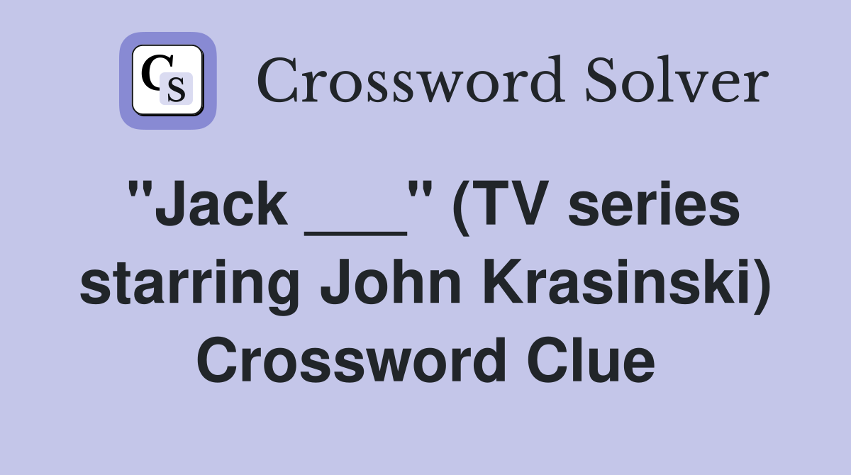 "Jack ___" (TV series starring John Krasinski) - Crossword Clue Answers - Crossword Solver